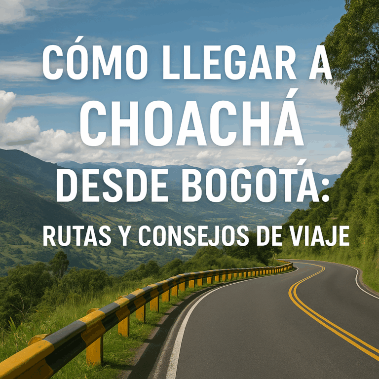 Cómo llegar a Choachí desde Bogotá: Rutas y Consejos de Viaje